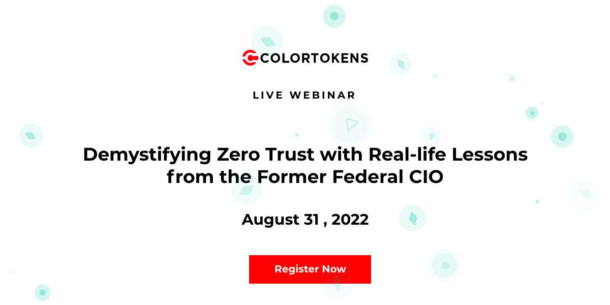Webinar: Demystifying Zero Trust with the Former Federal CIO - ColorTokens Webinar: Demystifying Zero Trust with the Former Federal CIO - ColorTokens